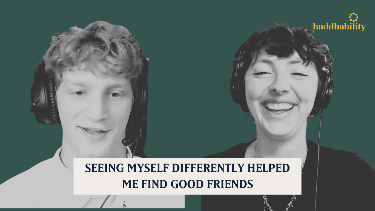 Seeing Myself Differently Helped Me Find Good Friends | buddhability